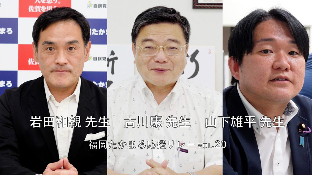 【応援リレーvol 20】衆議院議員 岩田和親 先生、古川康 先生、参議院議院議員 山下雄平 先生 福岡たかまろ参議院議員 佐賀【公式
